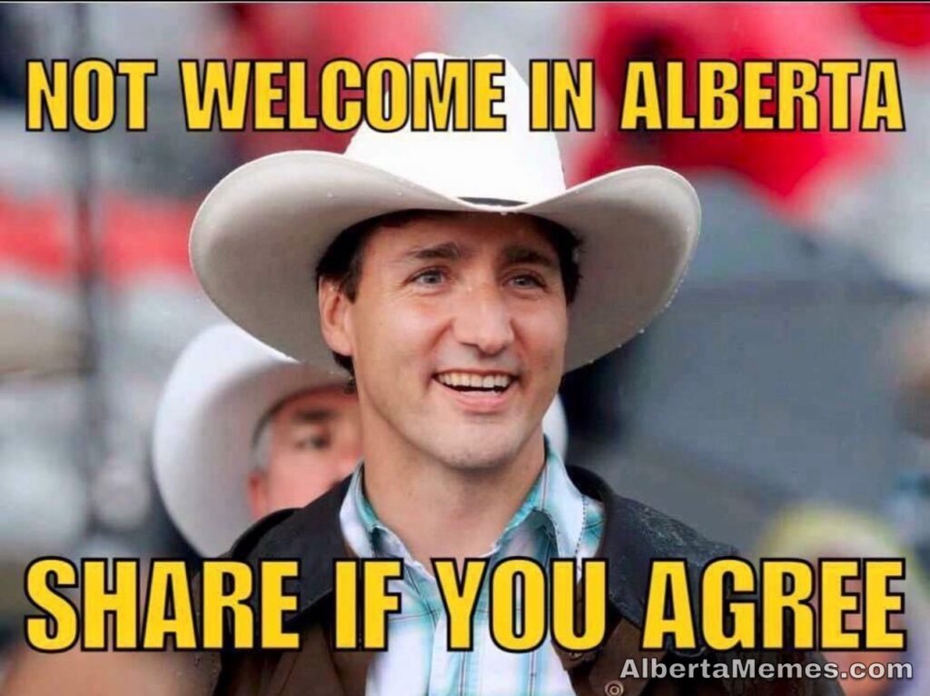 Justin Trudeau is not welcome in Alberta meme - Alberta Memes