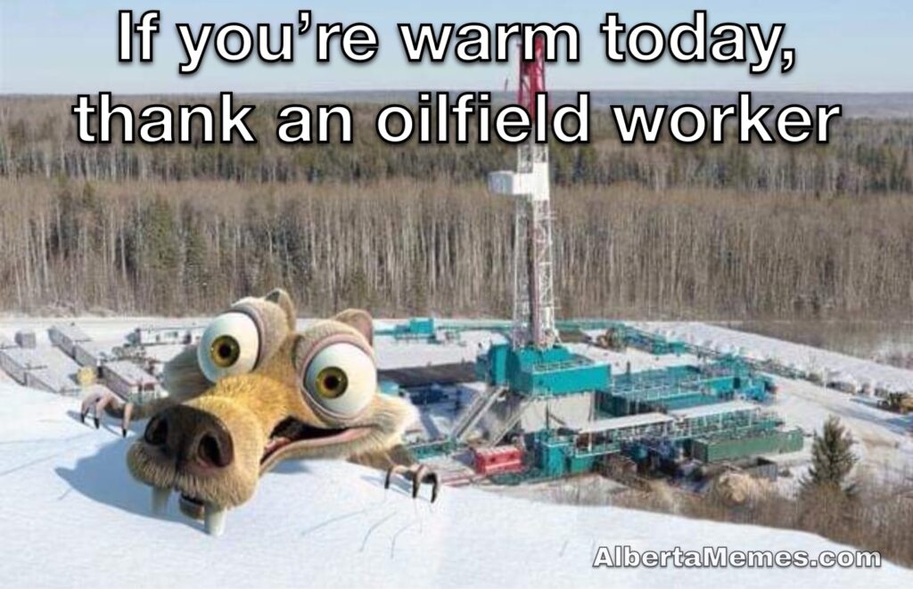 If you're warm today, thank a oilfield worker meme - Alberta Memes