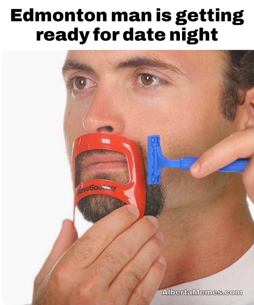 Edmonton man is getting ready for date night meme - Alberta Memes