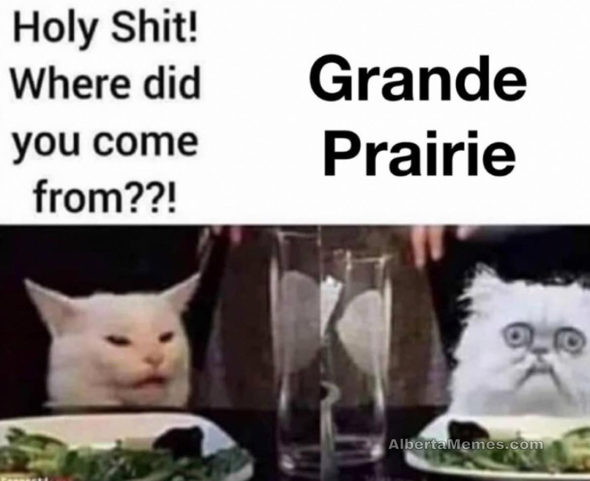 When Grande Prairie Shows Up Uninvited meme - Alberta Memes